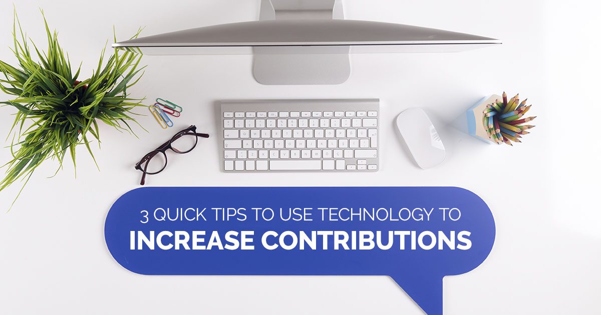 3 Quick Tips To Use Technology To Increase Contributions ...