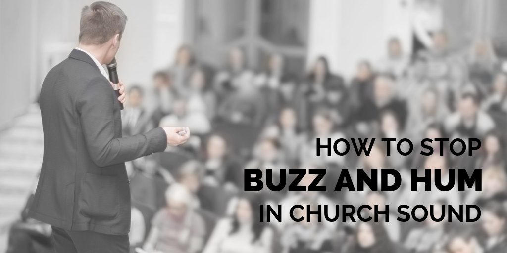 How To Stop Buzz And Hum In Church Sound - ChurchTechToday.com ...