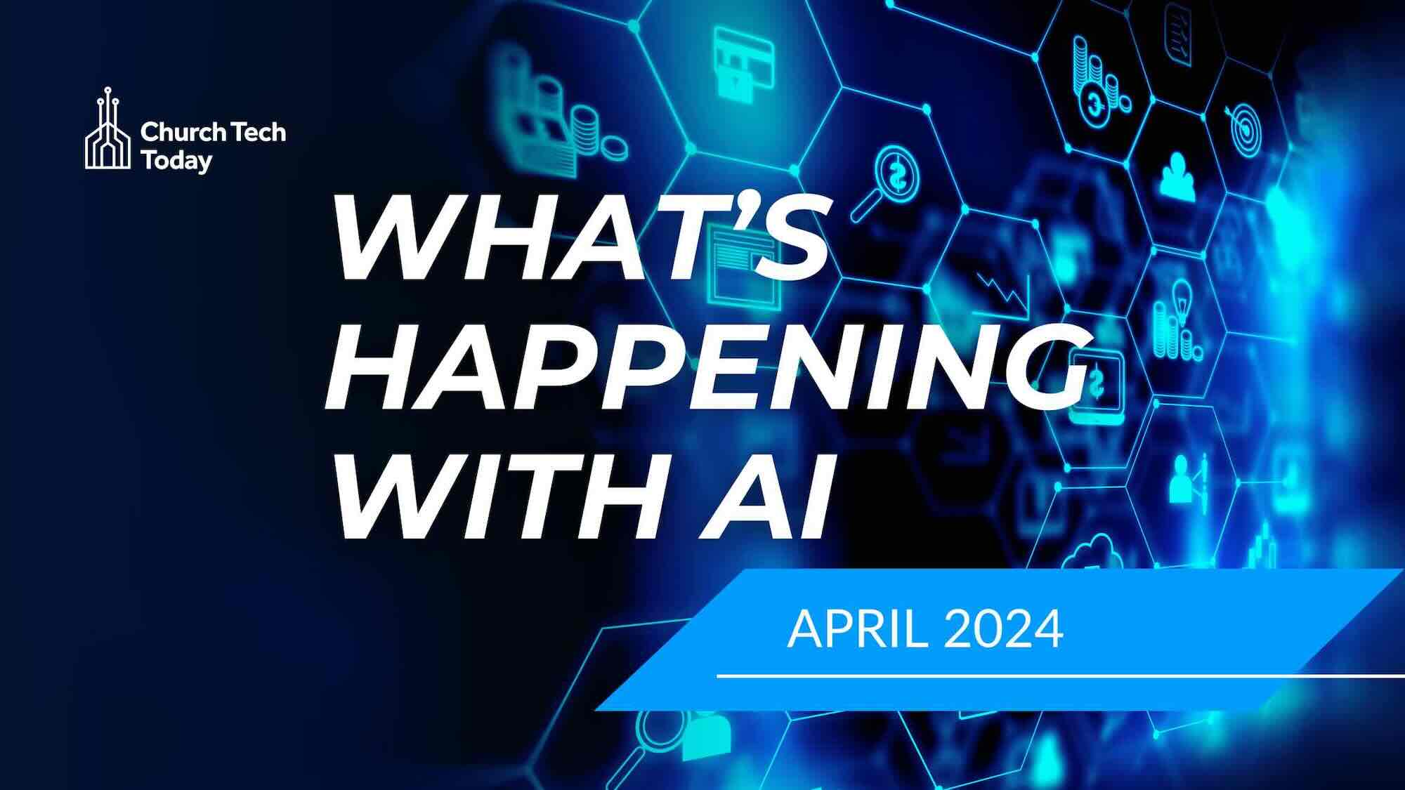 What's Happening With AI [April 2024] - ChurchTechToday.com | Resources ...